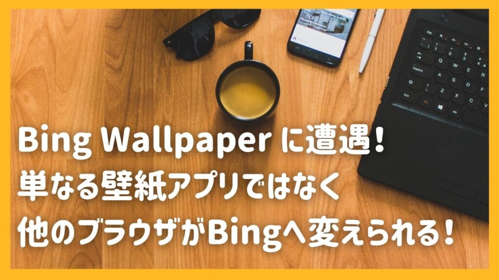 Bing Wallpaper に遭遇！単なる壁紙アプリではなく他のブラウザがBingへ変えられる！ | はじめnet